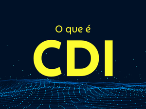 O que é CDI e o que a sigla tem a ver com seus investimentos